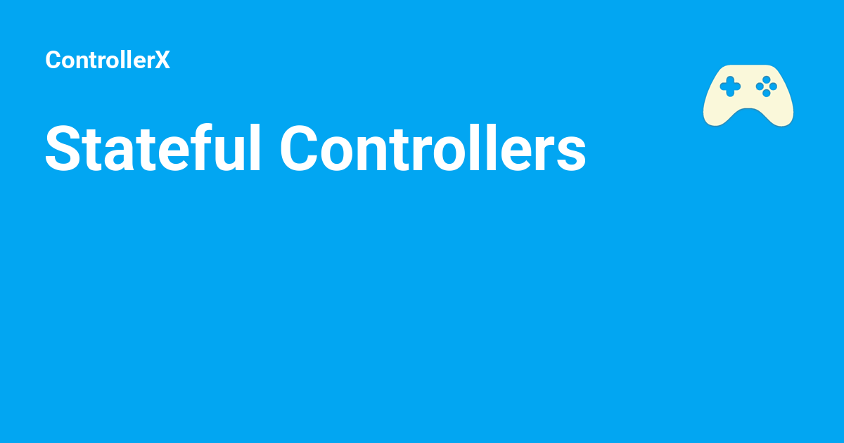 Stateful Controllers - ControllerX