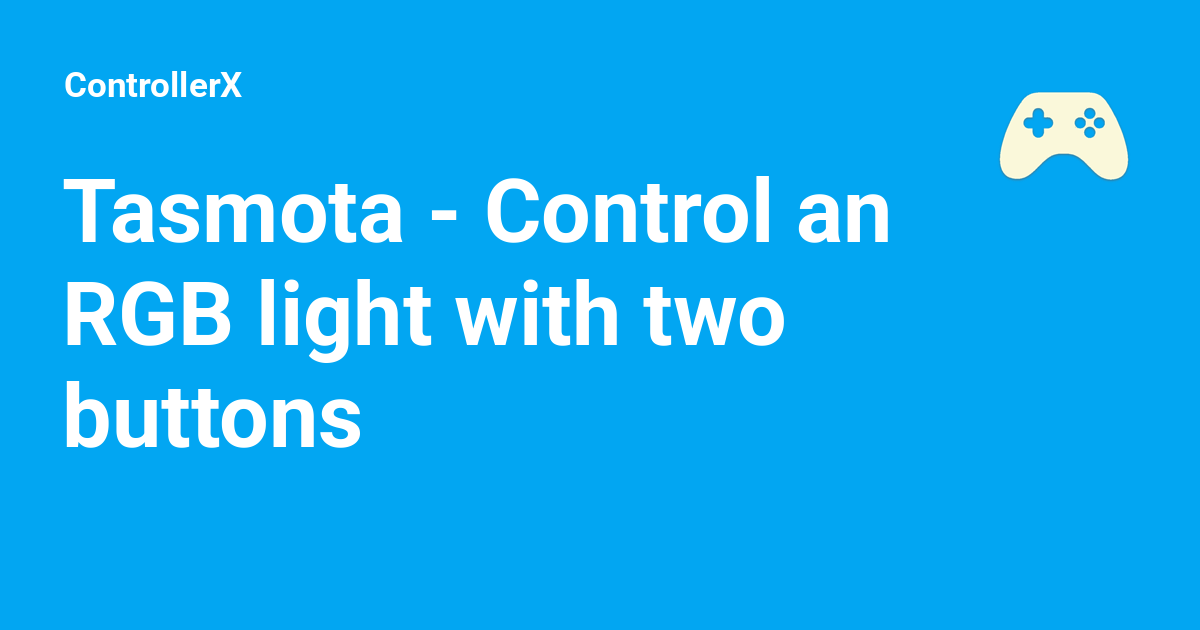 Tasmota - Control an RGB light with two buttons - ControllerX